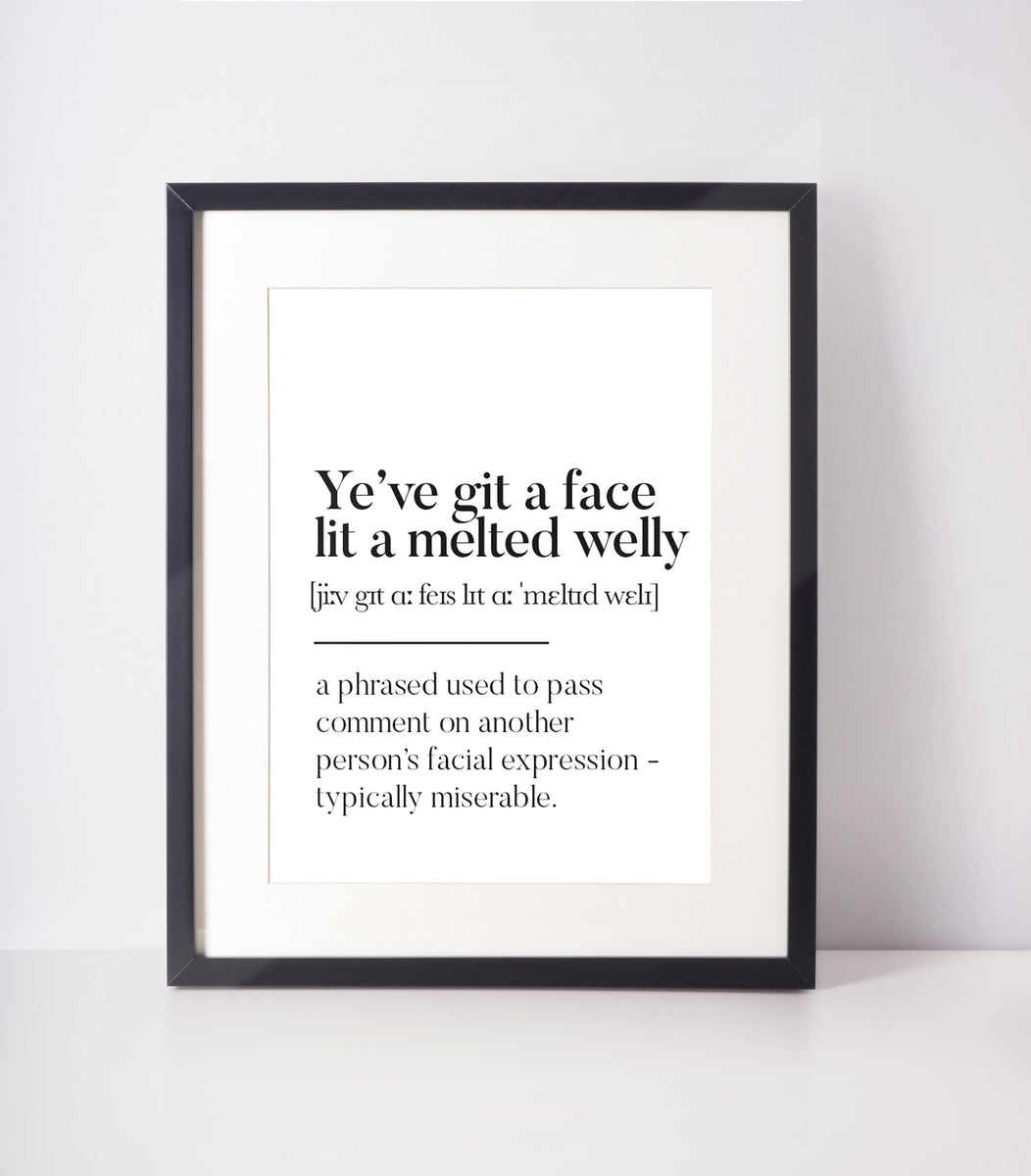 Ye've got a face lit a melted welly Scottish Slang Definition Unframed ...